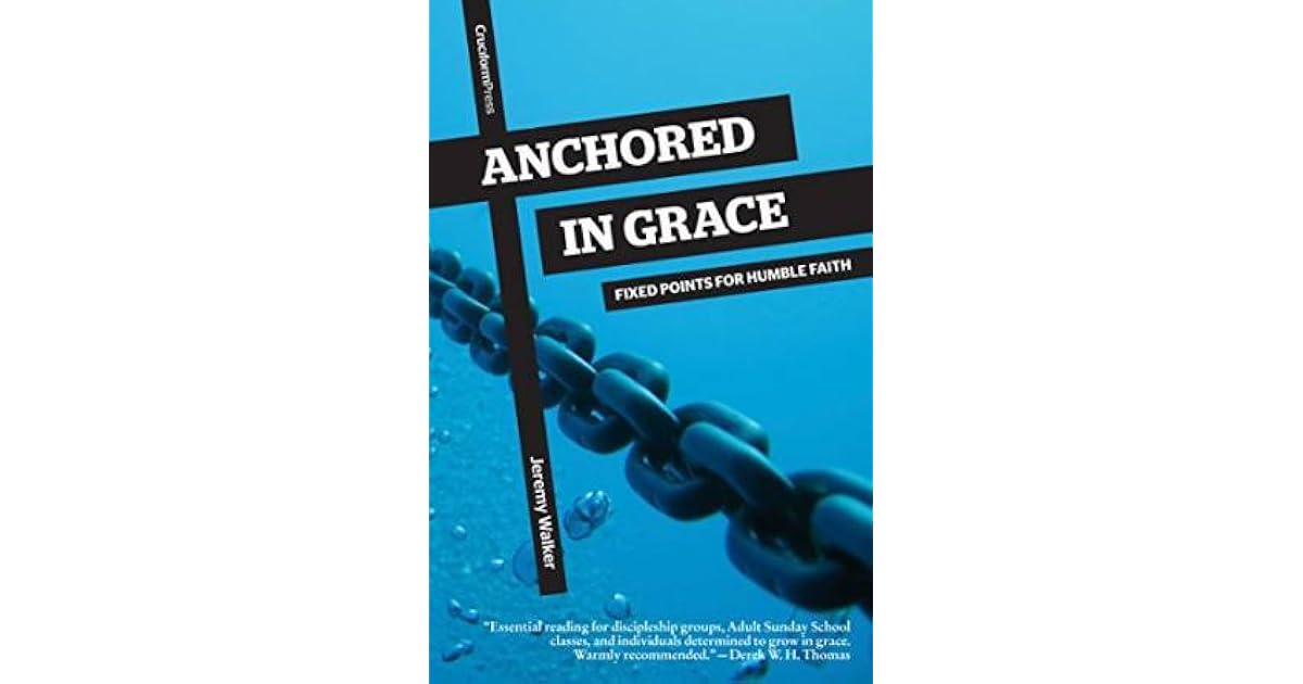 Anchored in Grace: Fixed Points for Humble Faith by Jeremy Walker
