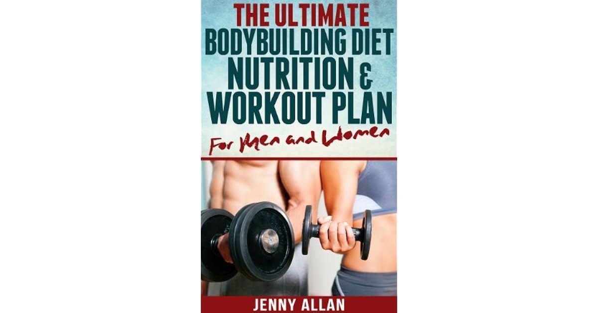 The Ultimate Bodybuilding Diet, Nutrition and Workout Plan for Men and ...
