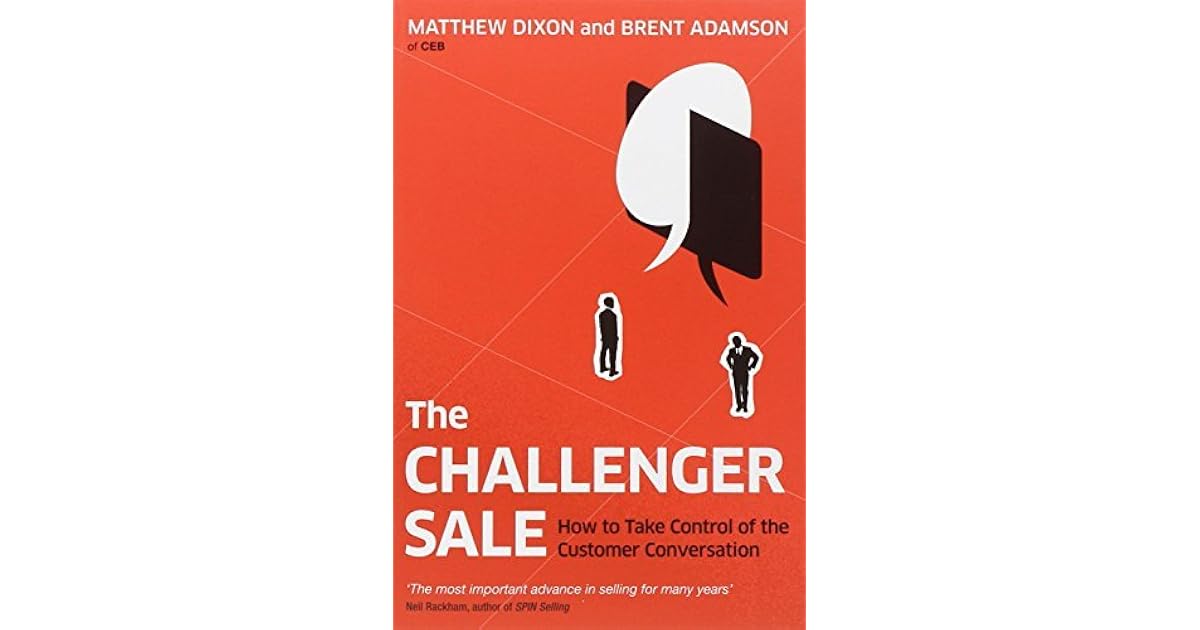 The Challenger Sale: Taking Control of the Customer Conversation ...