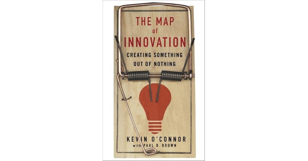 The Map of Innovation: Creating Something Out of Nothing by Kevin J. O ...