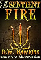 The Sentient Fire (The Seven Signs, #1) by D.W. Hawkins