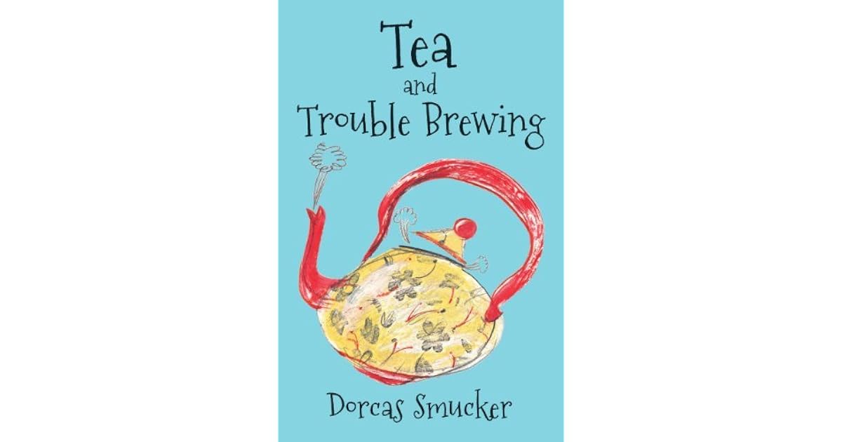 Tea and Trouble Brewing by Dorcas Smucker
