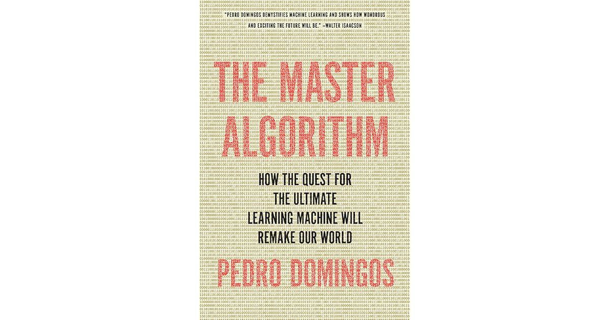 The Master Algorithm: How the Quest for the Ultimate Learning Machine ...