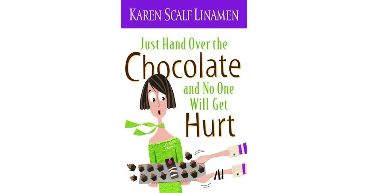 JUST HAND OVER THE CHOCOLATE AND NO ONE WILL GET HURT by Karen Scalf ...