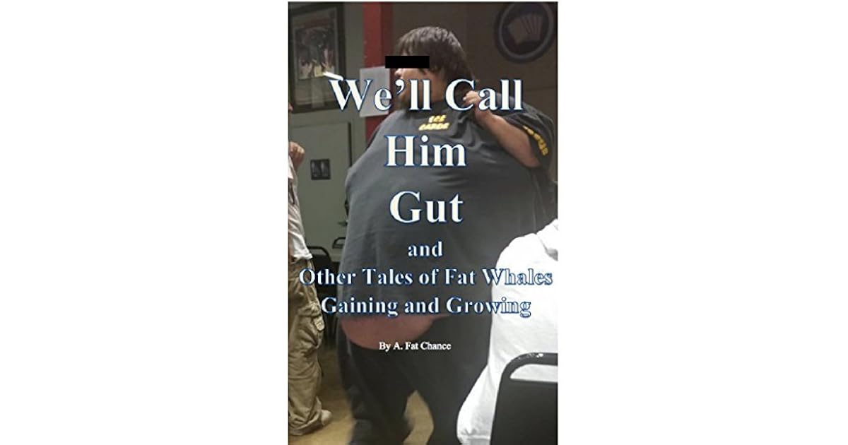 We'll Call Him Gut and Nine Other Tales of Fat Whales Gaining and ...