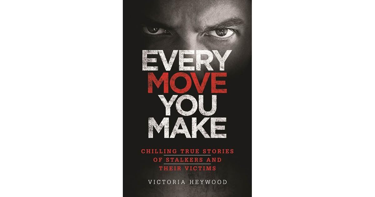Every Move You Make: Chilling True Stories of Stalkers and Their ...