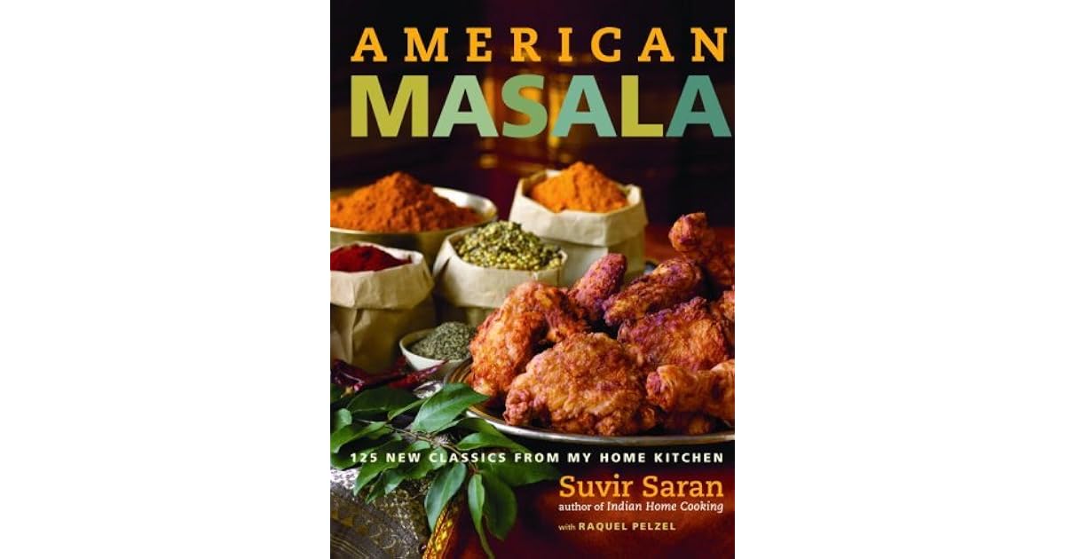 American Masala: 125 New Classics from My Home Kitchen by Suvir Saran
