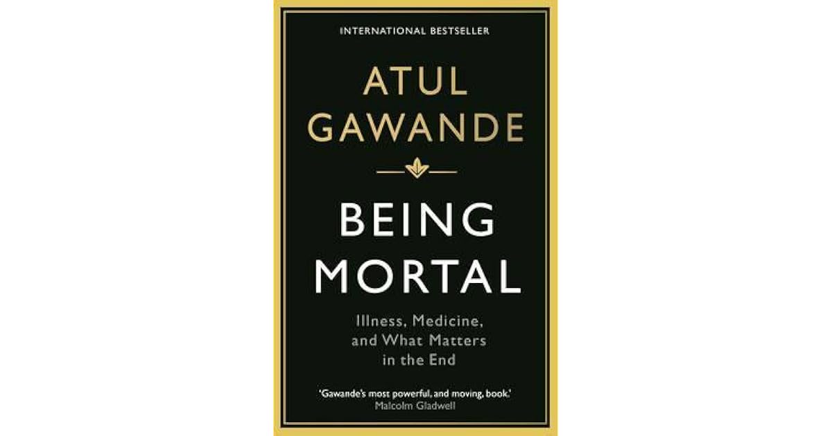 Being Mortal: Medicine and What Matters in the End by Atul Gawande