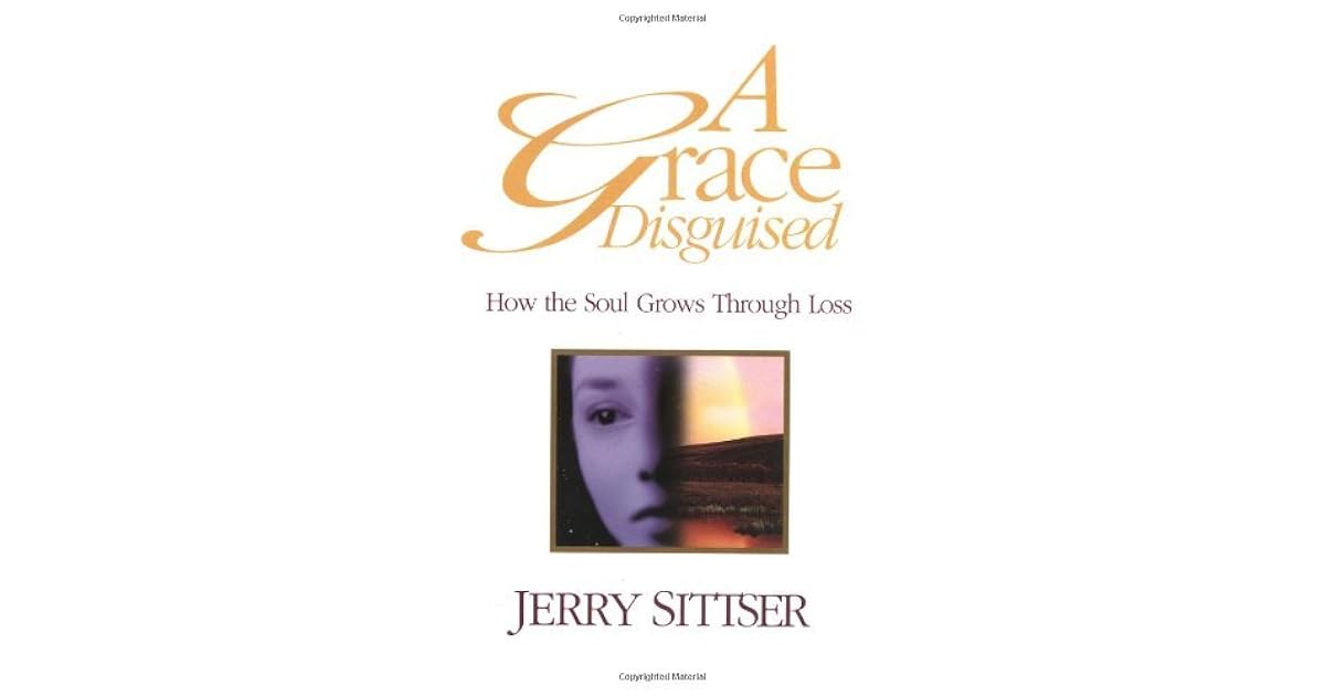 A Grace Disguised: How the Soul Grows Through Loss by Gerald L. Sittser