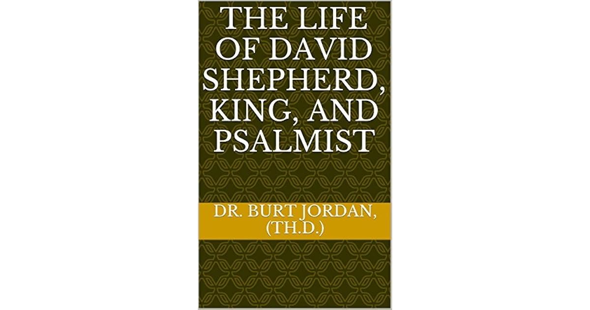The Life of David Shepherd, King, and Psalmist by Burt Jordan