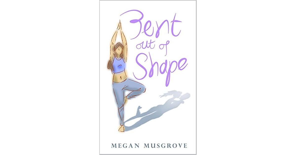 Bent Out of Shape by Megan Musgrove