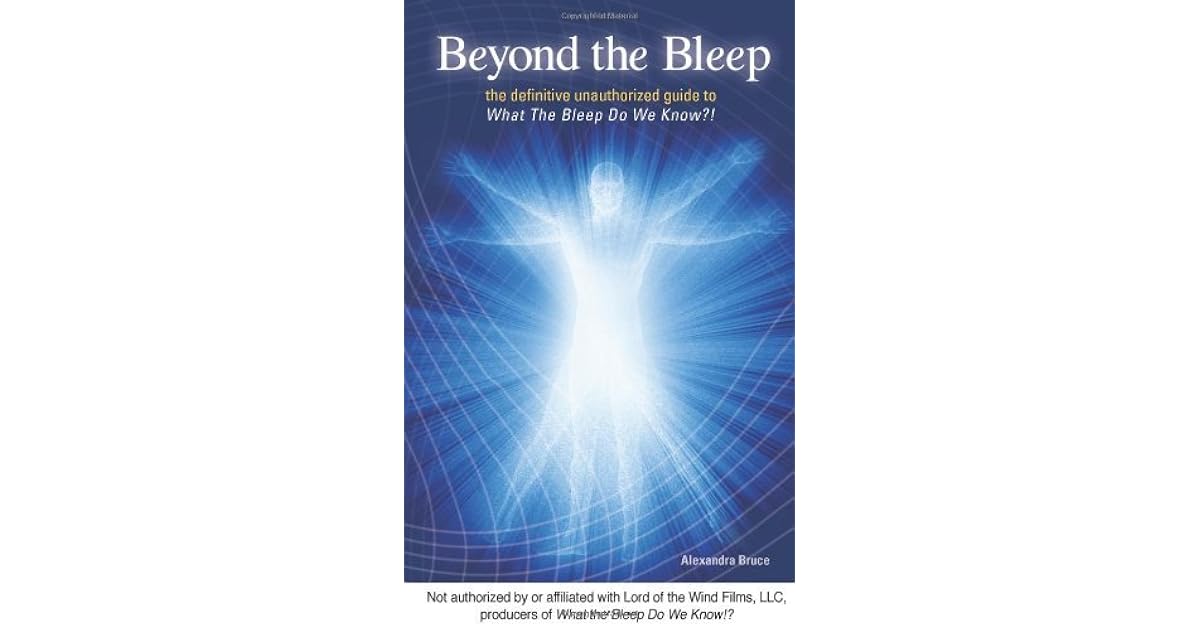 Beyond the Bleep: The Definitive Unauthorized Guide to What the Bleep ...