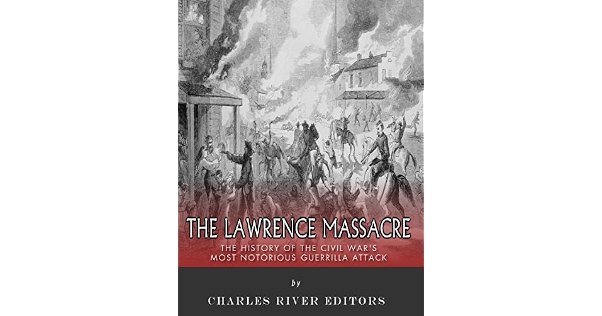 The Lawrence Massacre: The History of the Civil War's Most Notorious ...