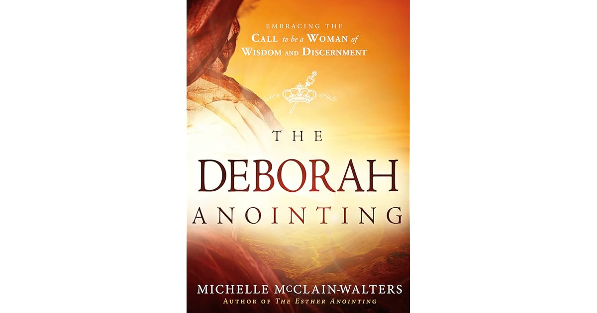 The Deborah Anointing: Embracing the Call to be a Woman of Wisdom and ...
