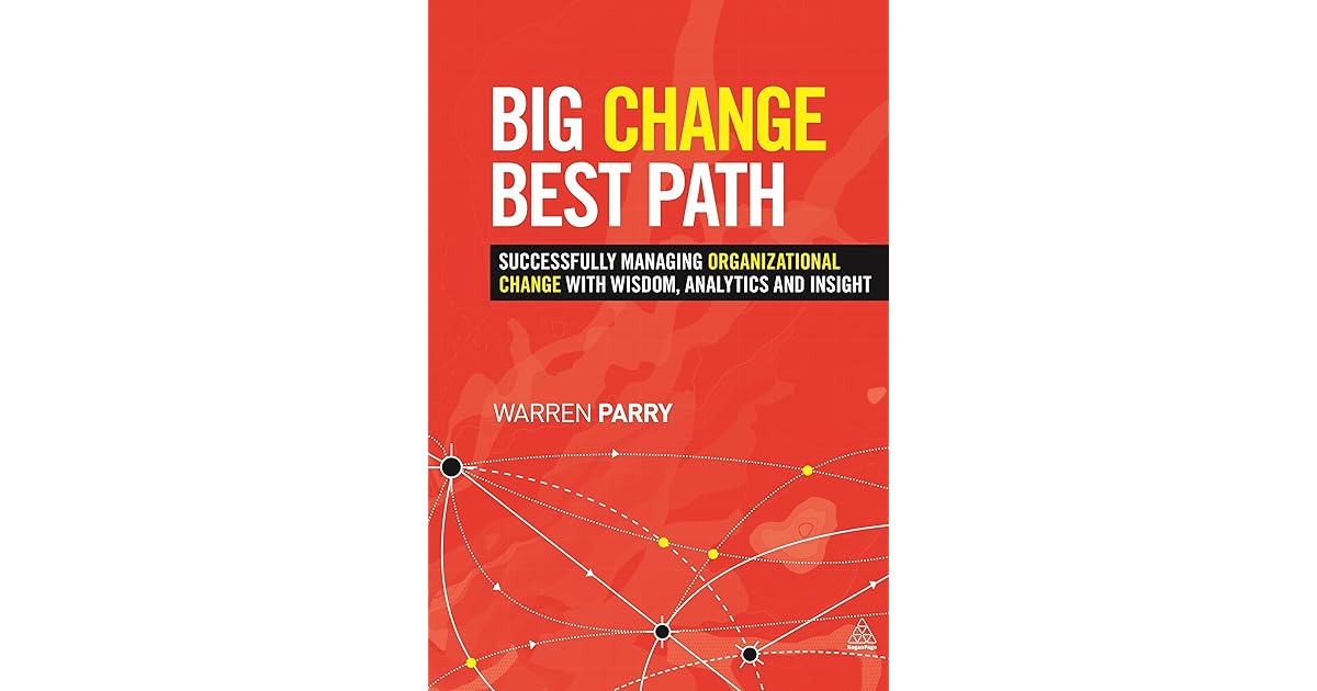 Big Change, Best Path: Successfully Managing Organizational Change with ...