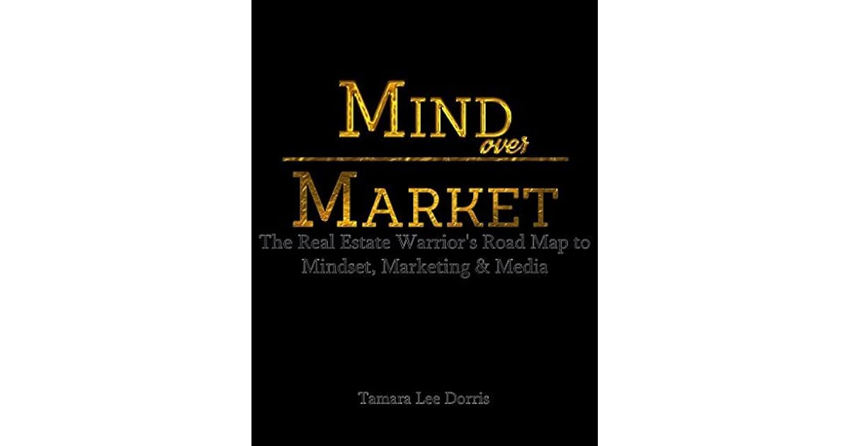Mind Over Market: The Real Estate Warrior's Road Map to Mindset ...