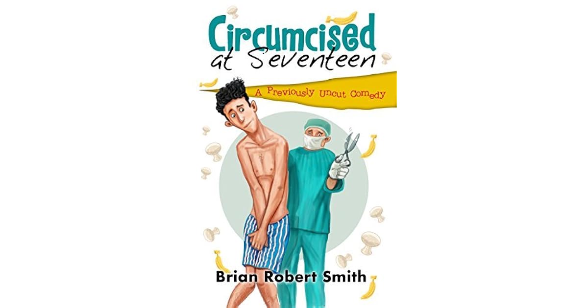 Circumcised at Seventeen: A Previously Uncut Comedy by Brian Robert Smith