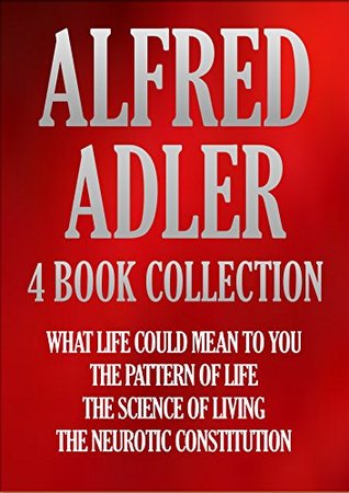 ALFRED ADLER 4 BOOK COLLECTION: WHAT LIFE COULD MEAN TO YOU; THE ...