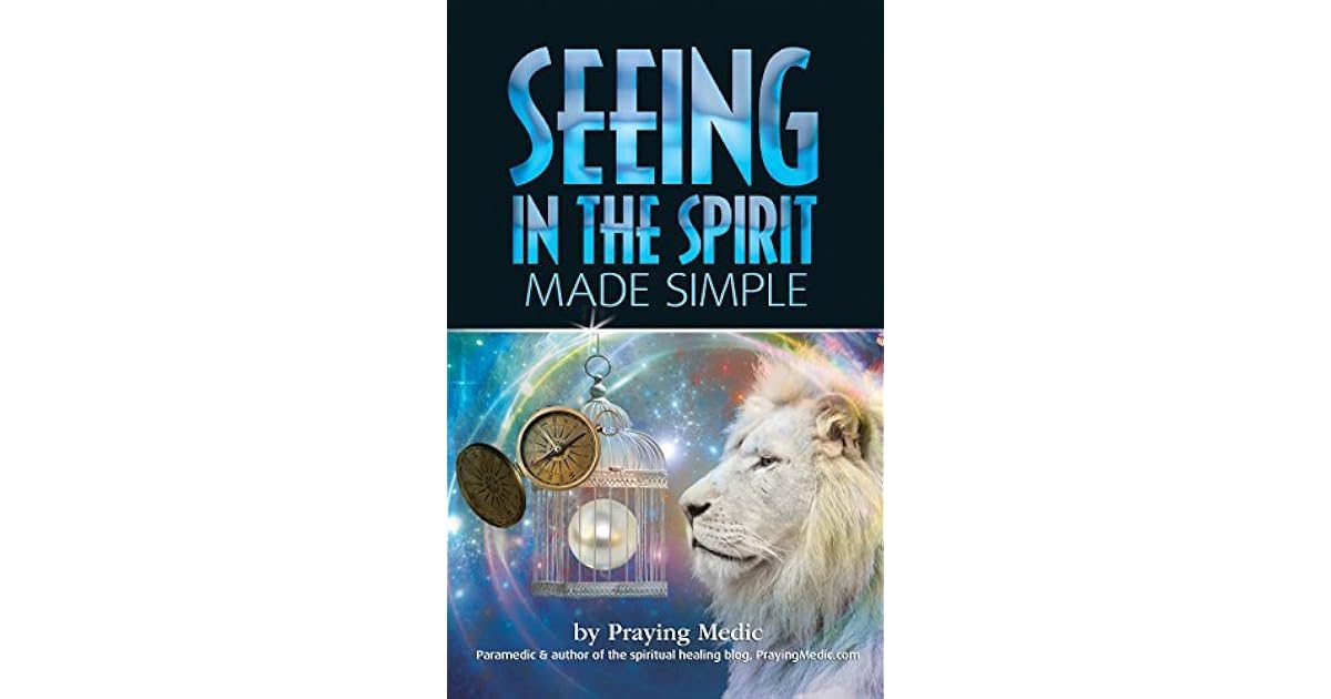 Seeing in the Spirit Made Simple by Praying Medic