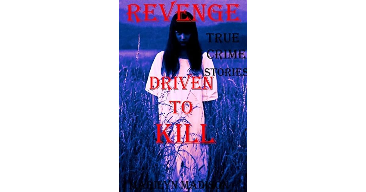 REVENGE; DRIVEN TO KILL. True Crime Stories.: True Crimes Series ...