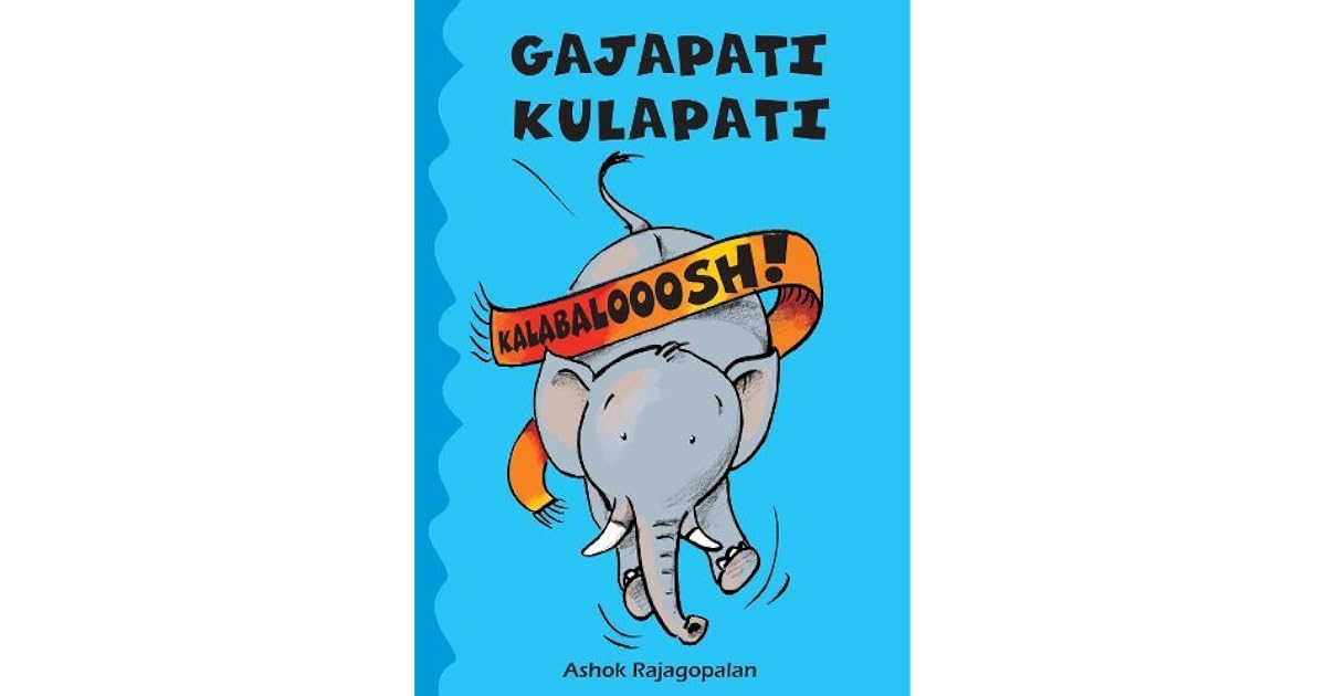 Gajapati Kulapati Kalabalooosh! by Ashok Rajagopalan