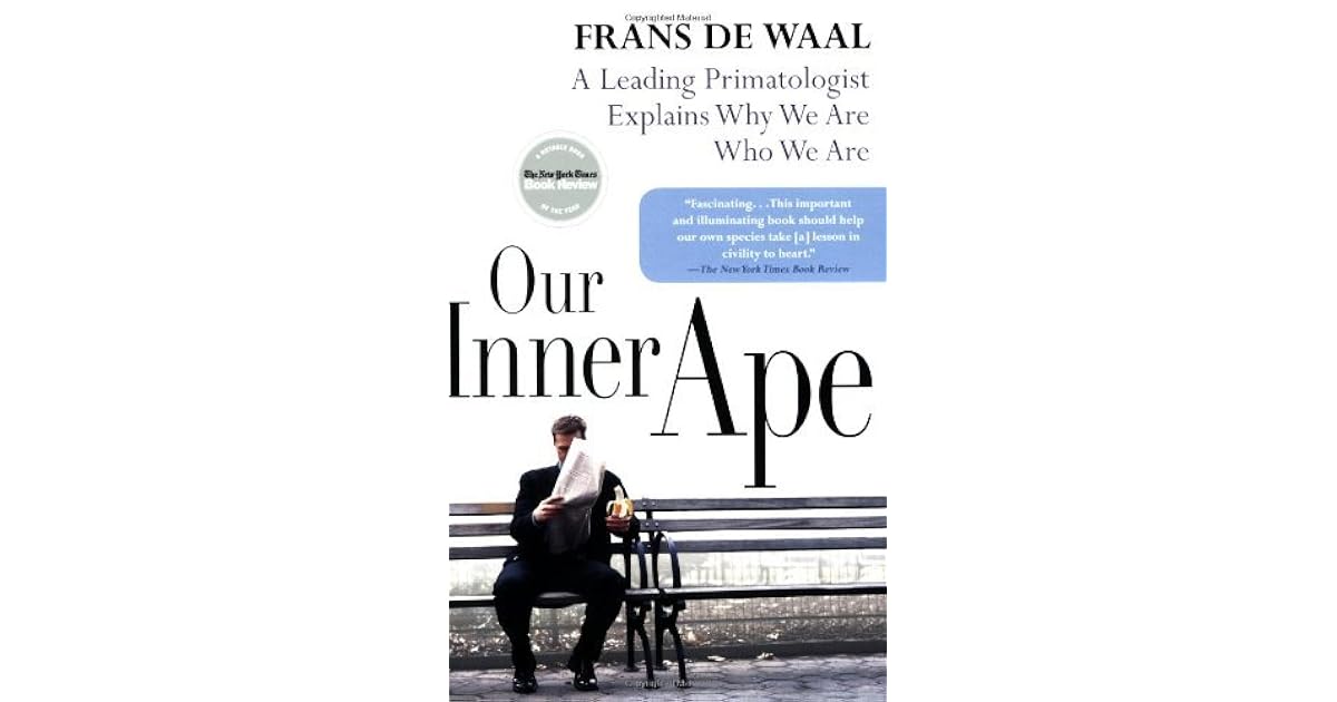 Our Inner Ape: A Leading Primatologist Explains Why We Are Who We Are ...