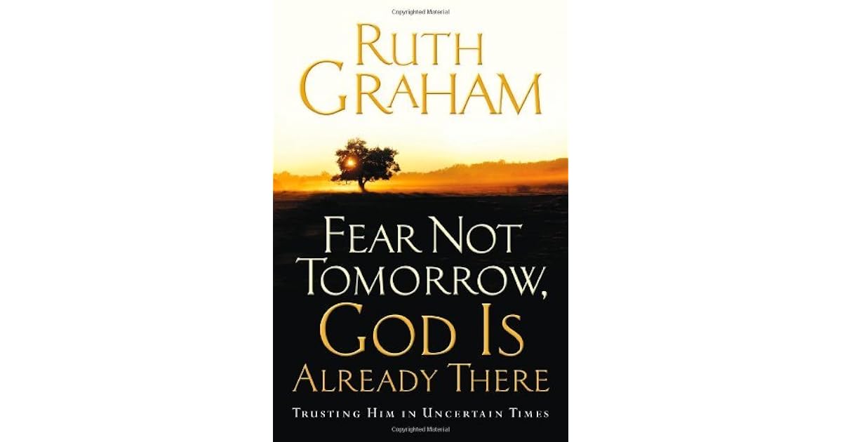 Fear Not Tomorrow, God Is Already There: Trusting Him in Uncertain ...