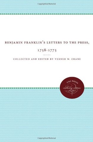 Benjamin Franklin's Letters to the Press, 1758-1775 by Verner W. Crane