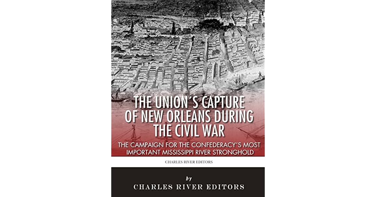 The Union's Capture of New Orleans during the Civil War: The Campaign ...