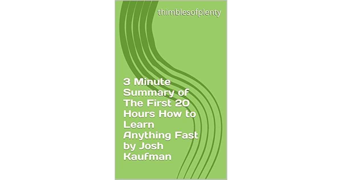 3 Minute Summary of The First 20 Hours How to Learn Anything Fast by ...