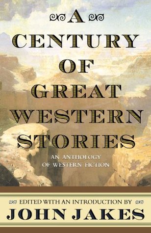 A Century of Great Western Stories: An Anthology of Western Fiction by ...
