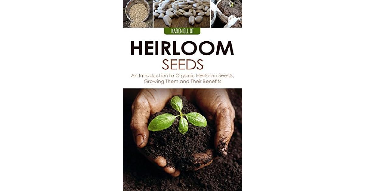 Heirloom Seeds: An Introduction to Organic Heirloom Seeds, Growing Them ...