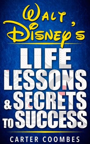 Walt Disney: Walt Disney's Life Lessons & Secrets to Success by Carter ...
