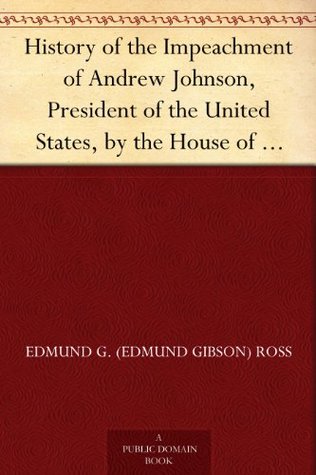 History of the Impeachment of Andrew Johnson, President of the United ...