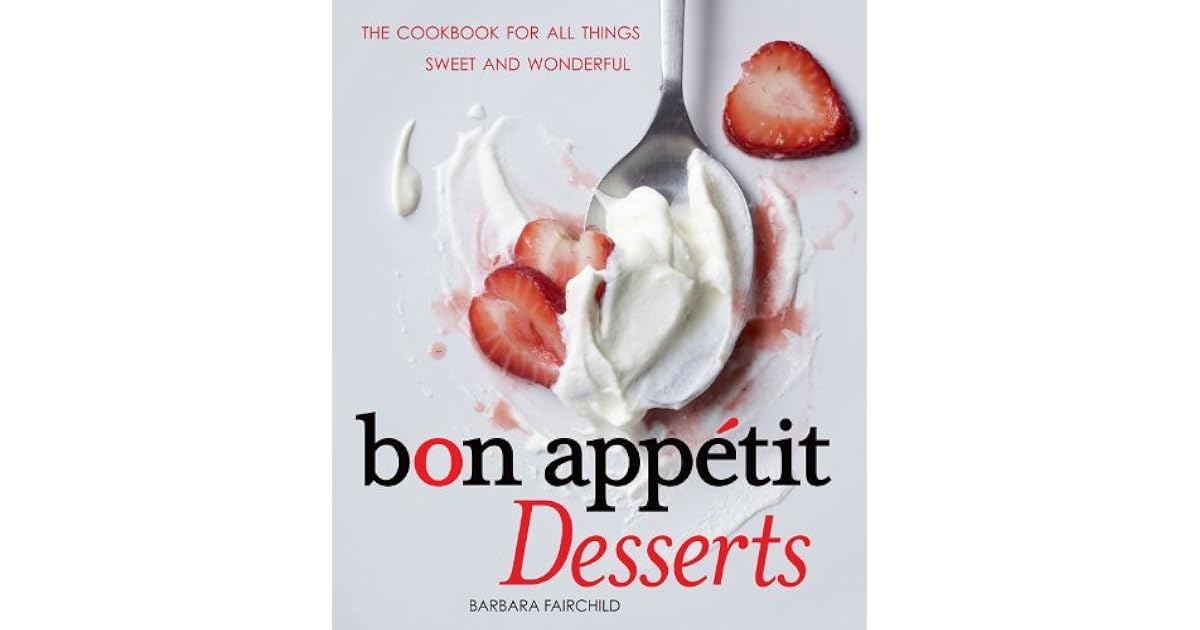 Bon Appetit Desserts: The Cookbook for All Things Sweet and Wonderful ...