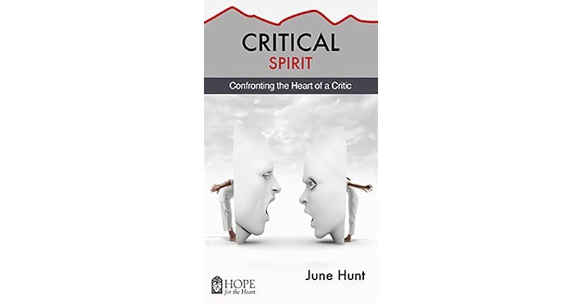 Critical Spirit: Confronting the Heart of a Critic by June Hunt