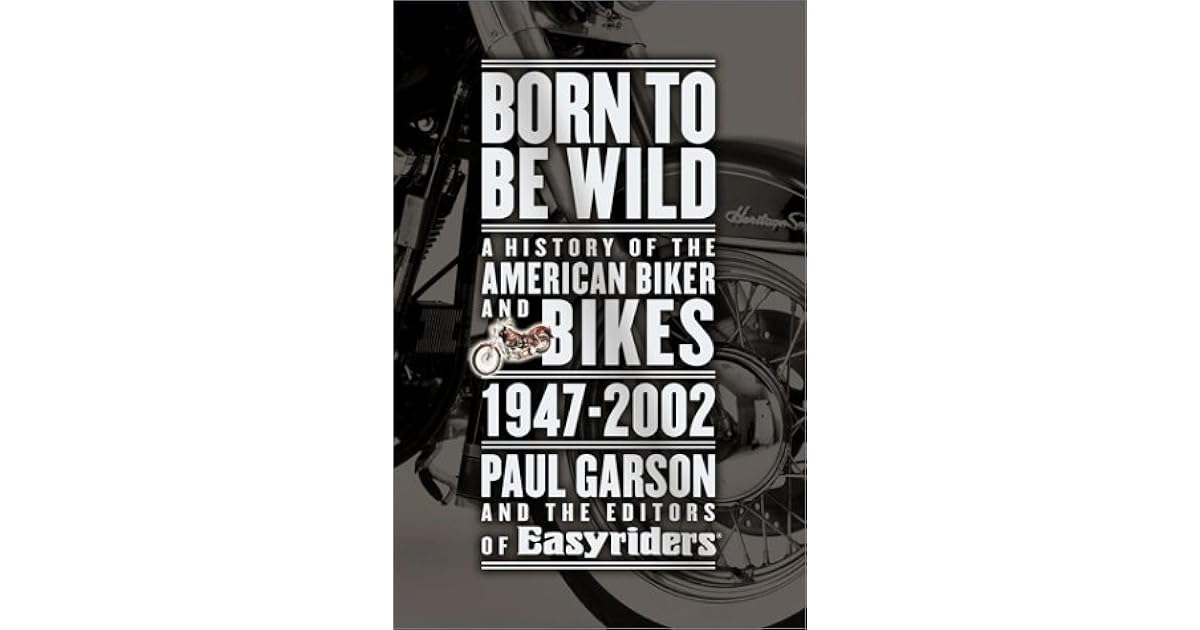 Born to Be Wild: A History of the American Biker and Bikes 1947-2002 by ...