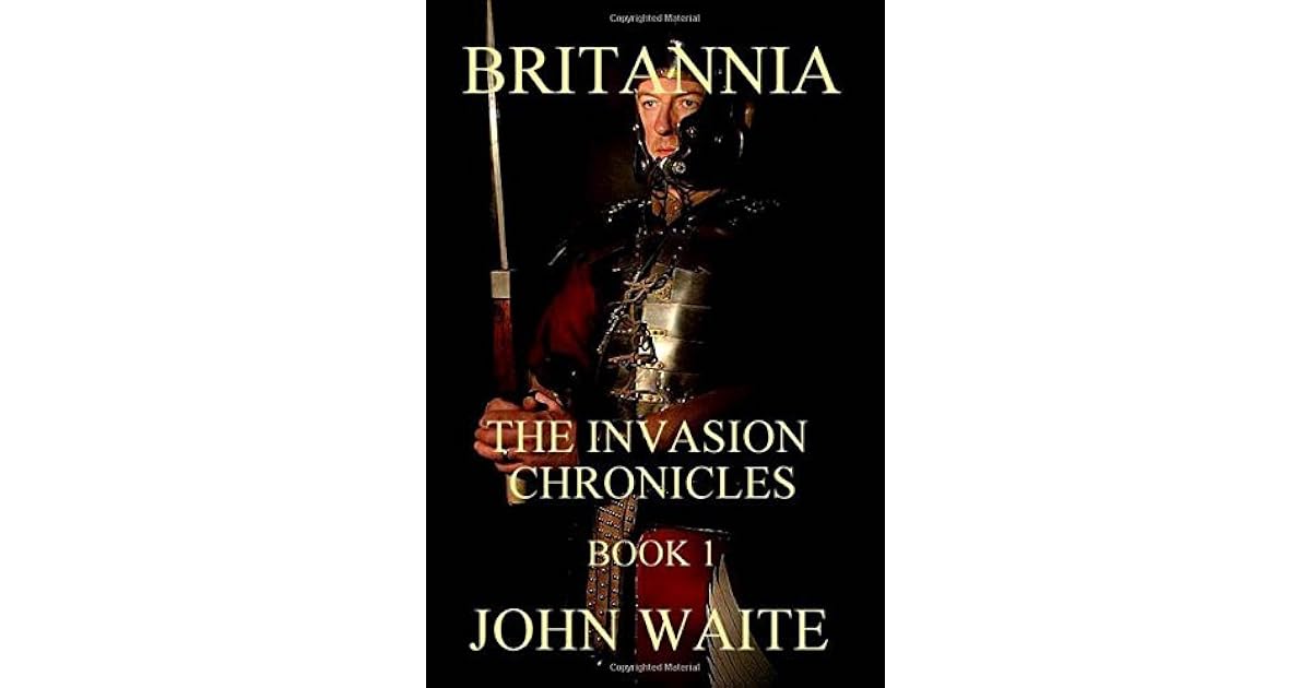 Britannia (The Invasion Chronicles, #1) by John Waite