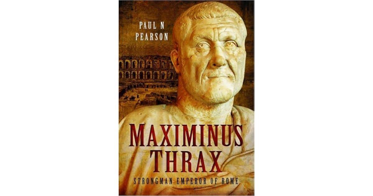 Maximinus Thrax: Strongman Emperor of Rome by Paul N. Pearson
