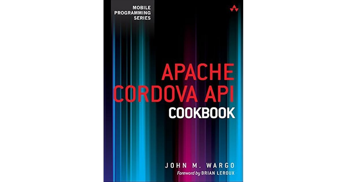 Apache Cordova API Cookbook by John M. Wargo