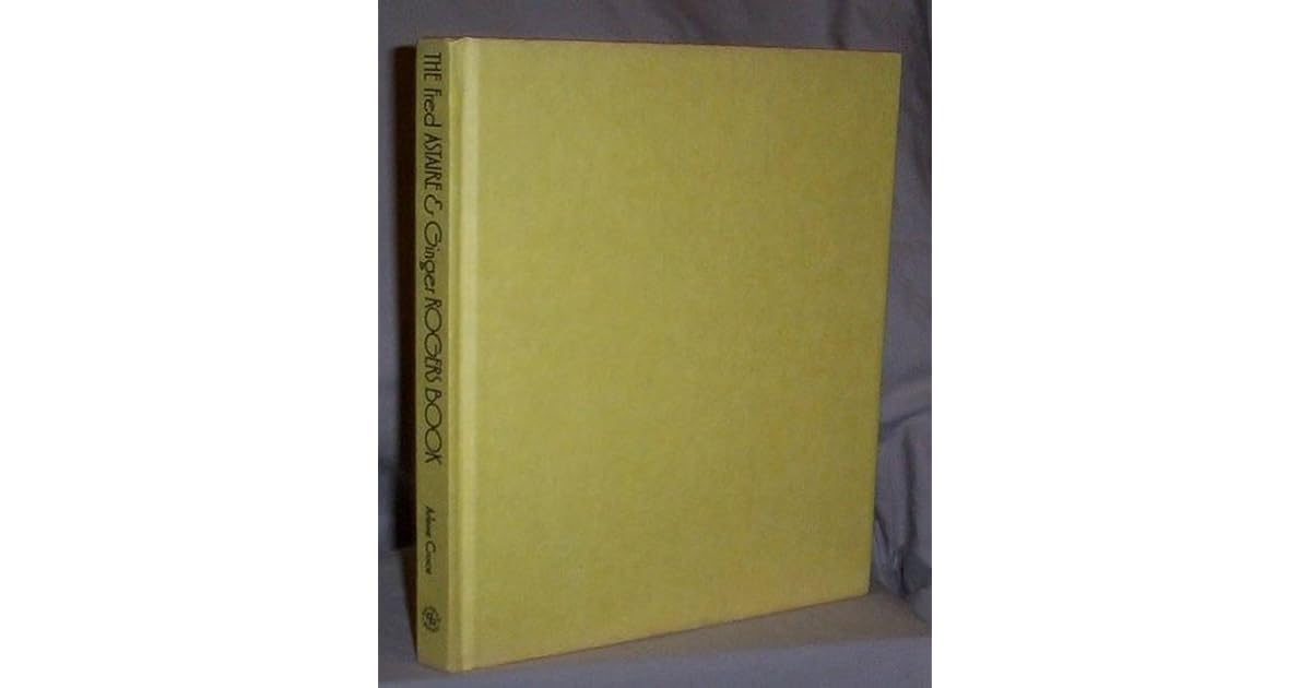 The Fred Astaire & Ginger Rogers Book by Arlene Croce