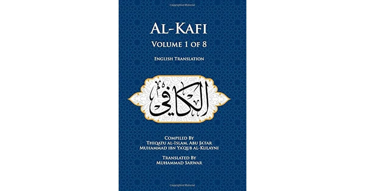 Al-Kafi, Volume 1 of 8: English Translation by Thiqatu al-Islam, Abu Ja ...