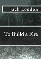 To Build a Fire by Jack London