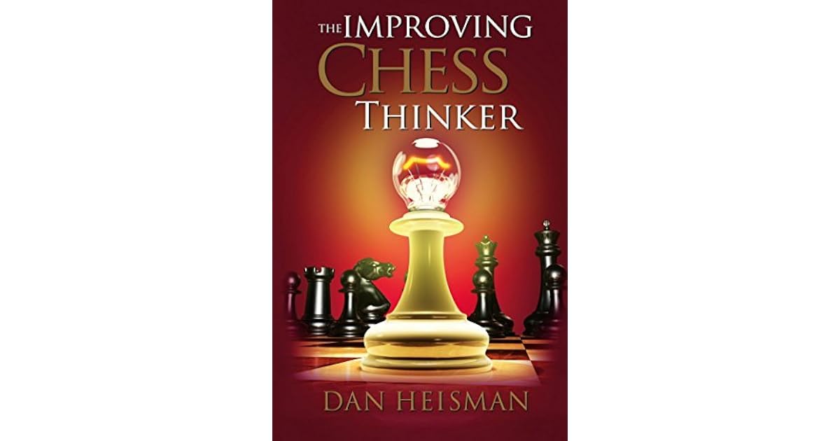 The Improving Chess Thinker: Revised and Expanded by Dan Heisman
