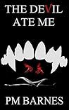 The Devil Ate Me: The Complete Collection by P.M. Barnes