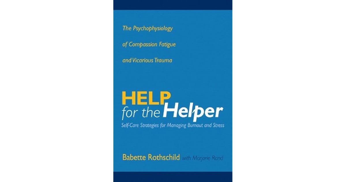 Help for the Helper: The Psychophysiology of Compassion Fatigue and ...