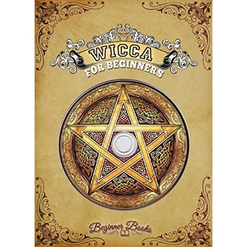 Wicca: Wicca for Beginners: A Guide for Those Who Want to Practice the ...