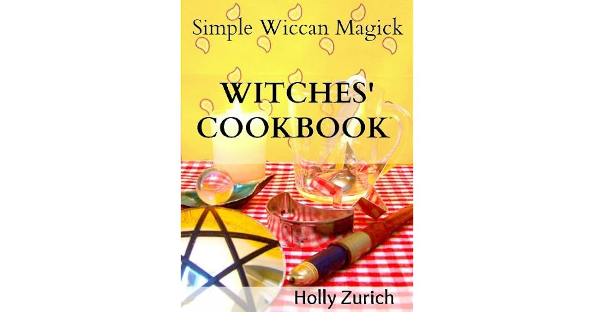 Simple Wiccan Magick Witches' Cookbook by Holly Zurich