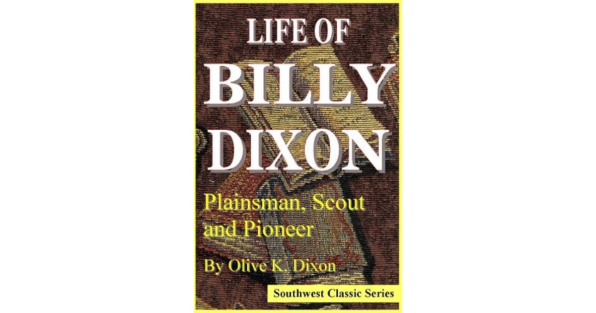 Life of Billy Dixon: Plainsman, Scout and Pioneer by Olive K. Dixon