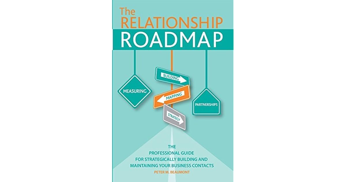 The Relationship Roadmap: The Professional Guide for Strategically ...